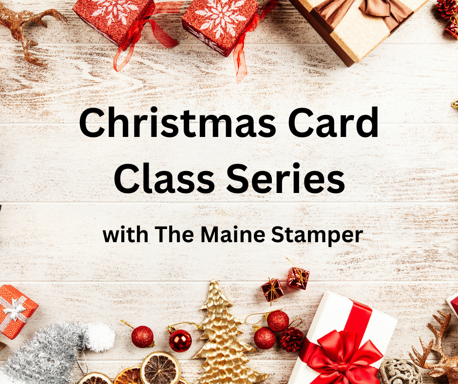 Christmas Card Class Series - The Maine Stamper